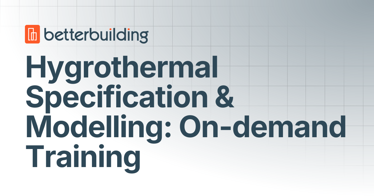 Hygrothermal Specification & Modelling: On-demand Training | Better ...