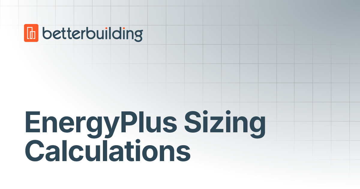 EnergyPlus Sizing Calculations | Better Building Docs