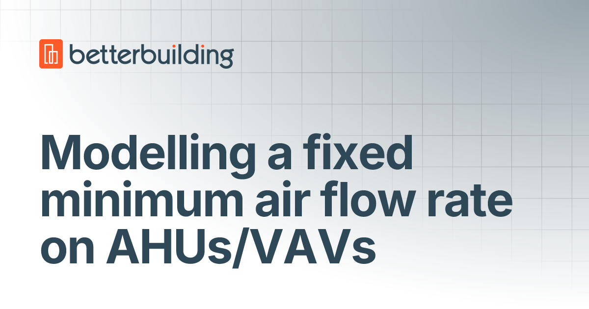 Modelling a fixed minimum air flow rate on AHUs/VAVs | Better Building Docs