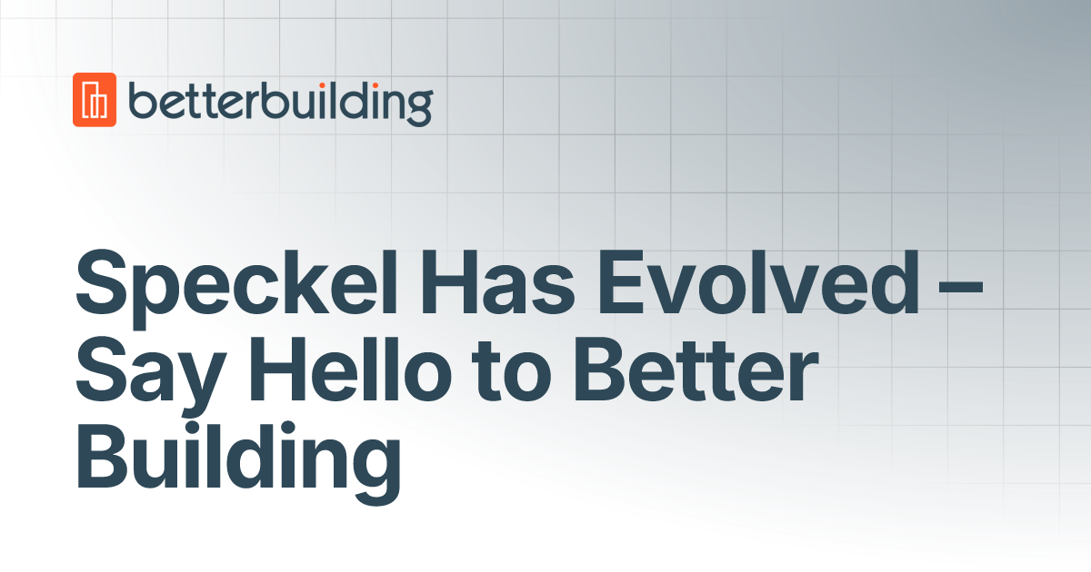 Speckel Has Evolved – Say Hello to Better Building | Better Building Docs