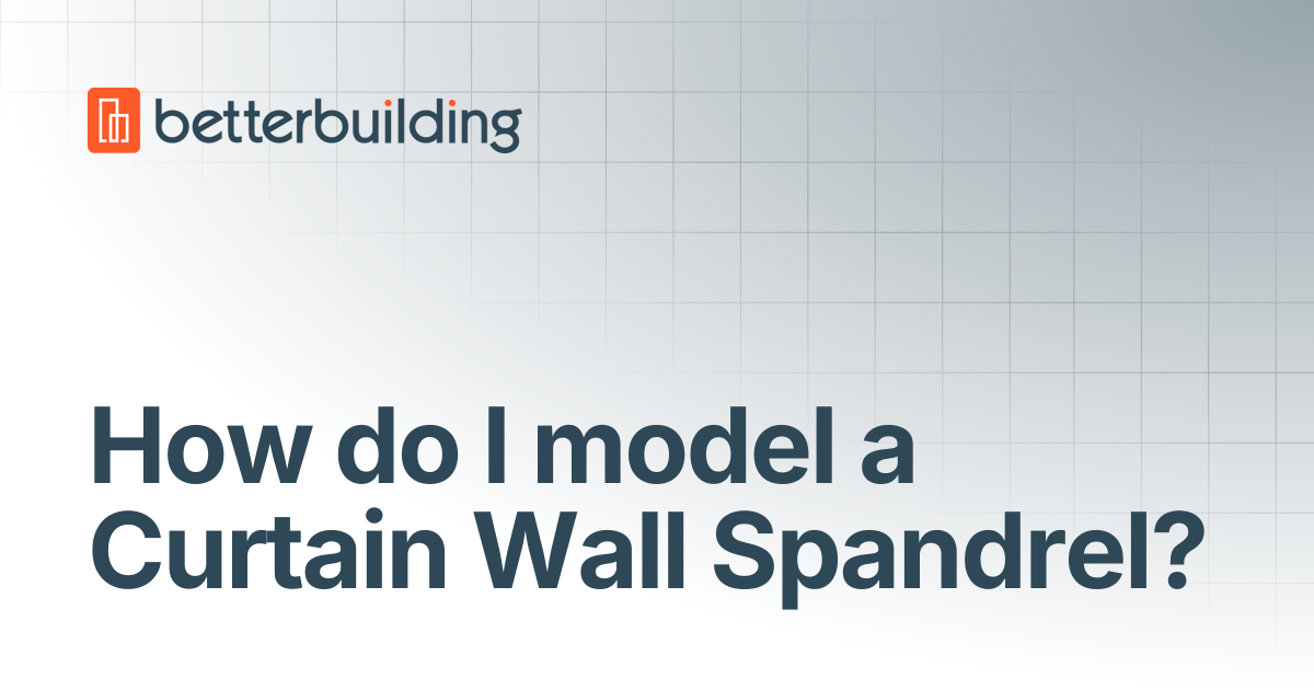 How do I model a Curtain Wall Spandrel? | Better Building Docs