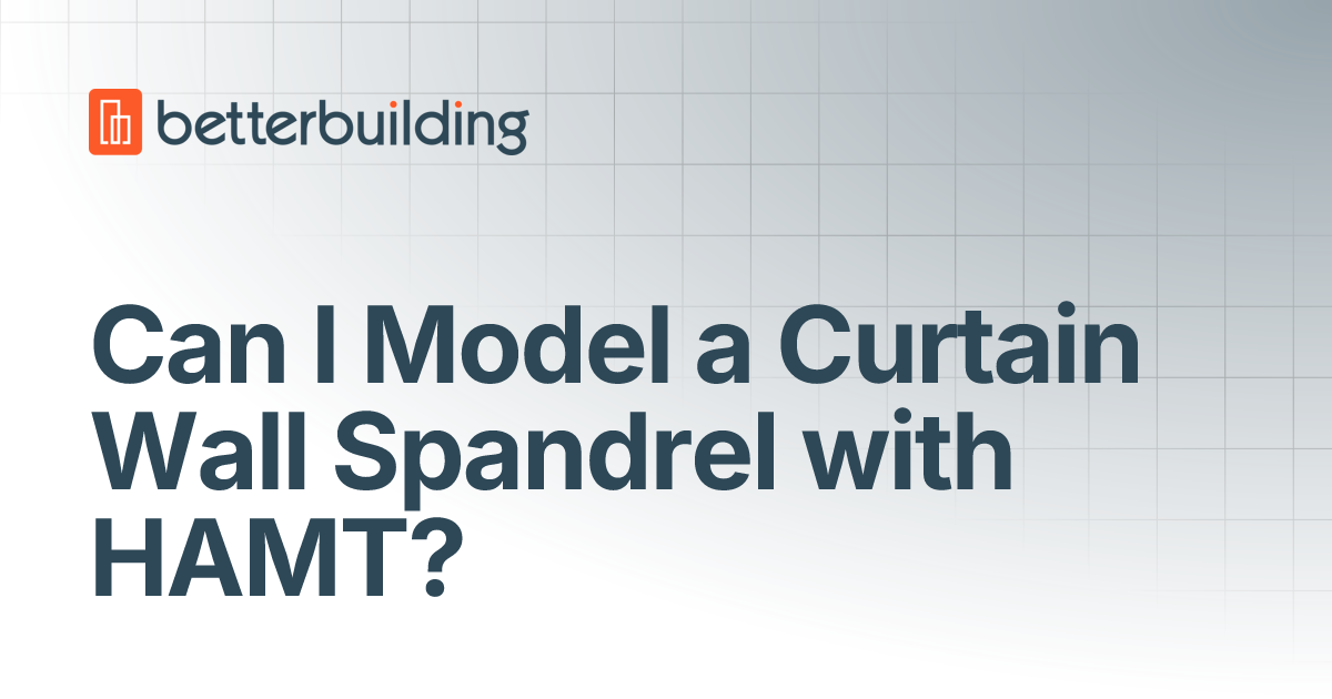 Can I Model a Curtain Wall Spandrel with HAMT? | Better Building Docs
