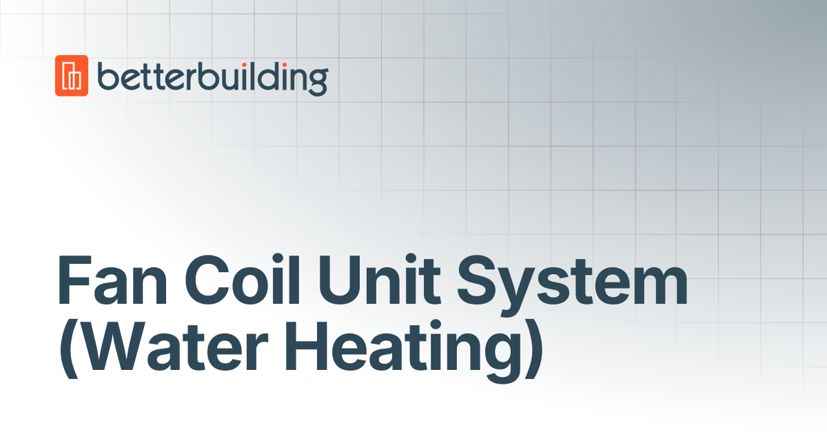 Fan Coil Unit System (Water Heating) | Better Building Docs