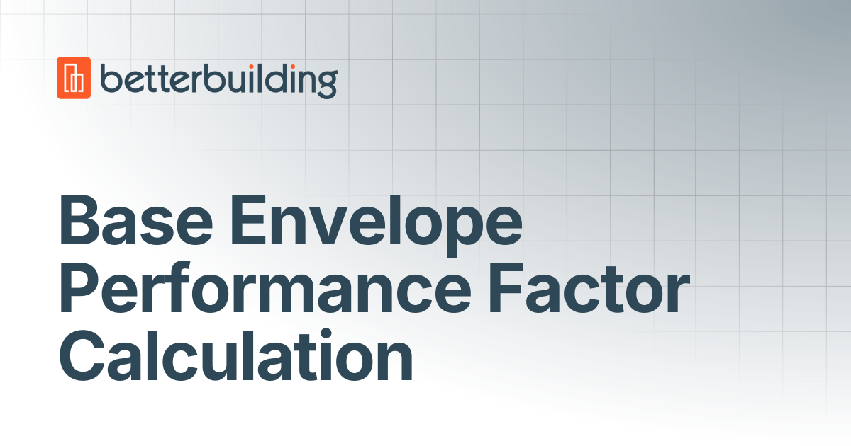Base Envelope Performance Factor Calculation | Better Building Docs