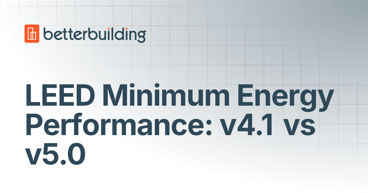 LEED Minimum Energy Performance: v4.1 vs v5.0 | Better Building Docs