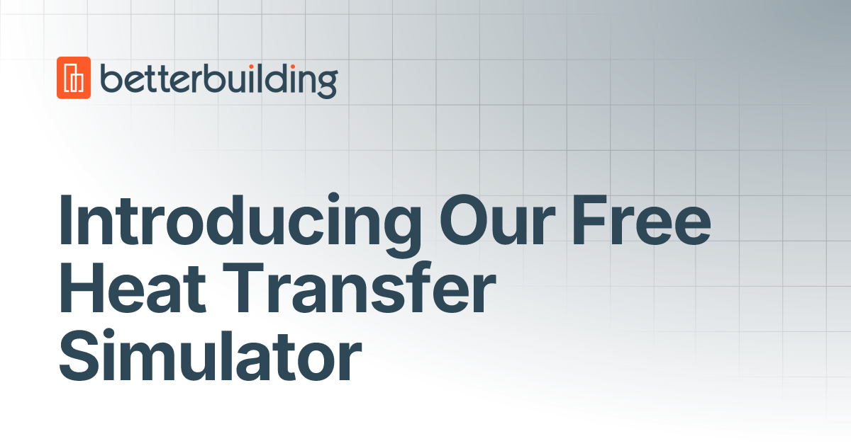 Introducing Our Free Heat Transfer Simulator | Better Building Docs