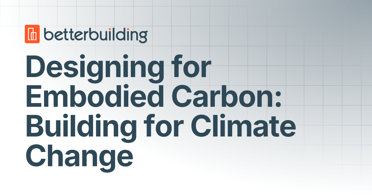 Designing for Embodied Carbon: Building for Climate Change | Better ...