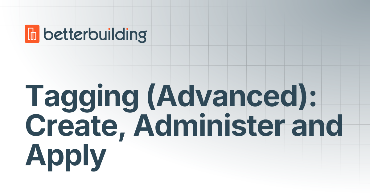 Tagging (Advanced): Create, Administer and Apply | Better Building Docs